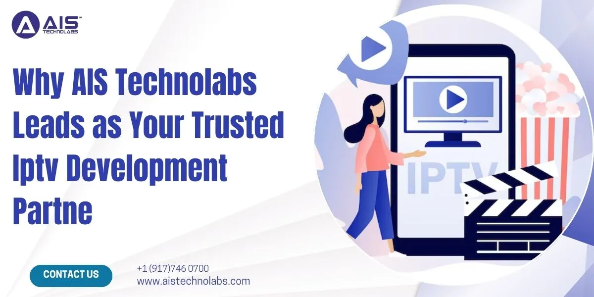 Why AIS Technolabs Is the Top Choice for IPTV Software Development